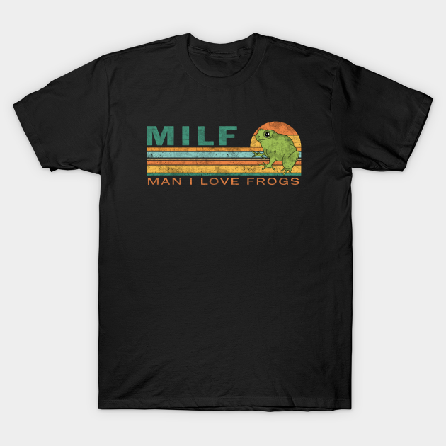 MILF: Man I Love Frogs - Milf - T-Shirt | TeePublic